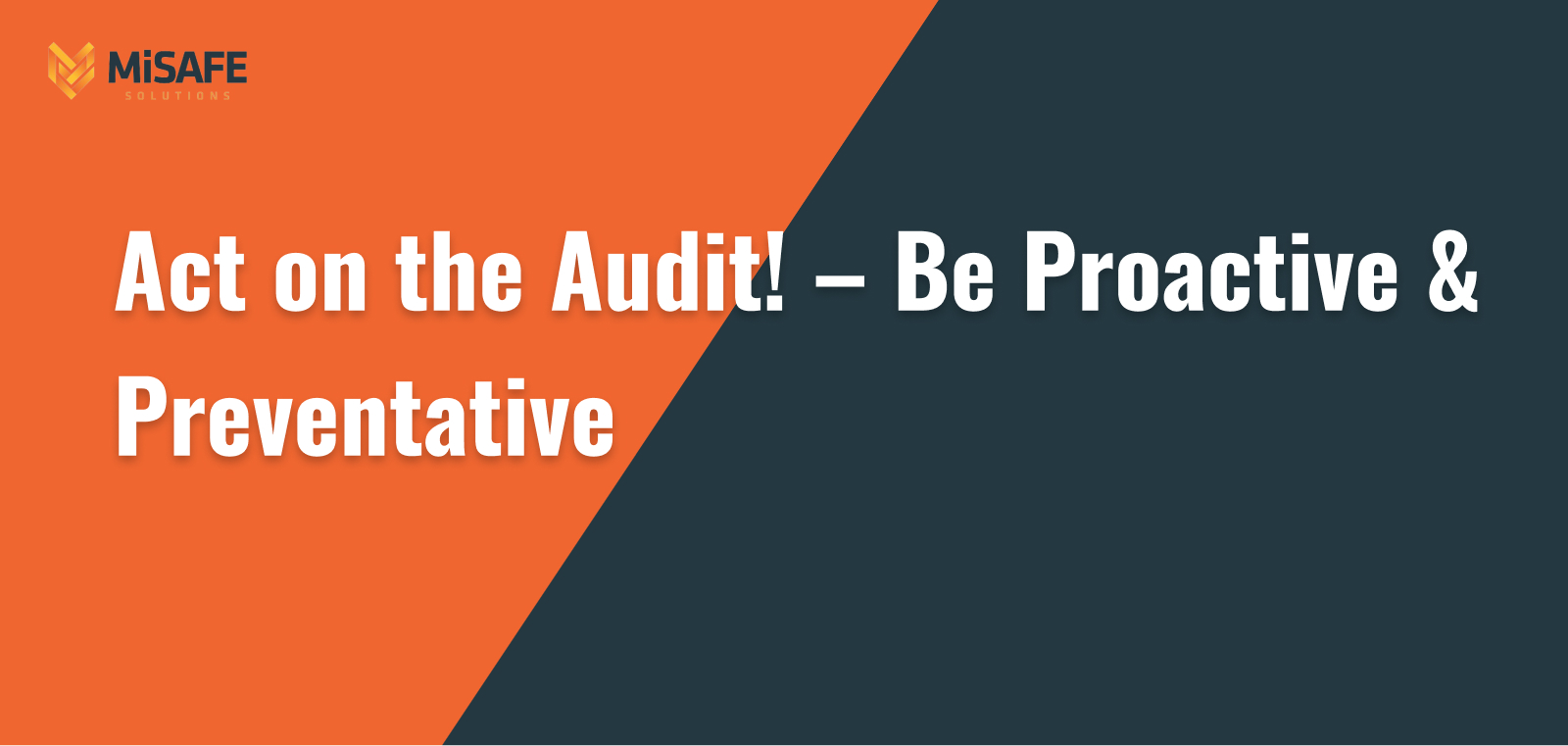 Act on the Audit! – Be Proactive & Preventative | MiSAFE Solutions