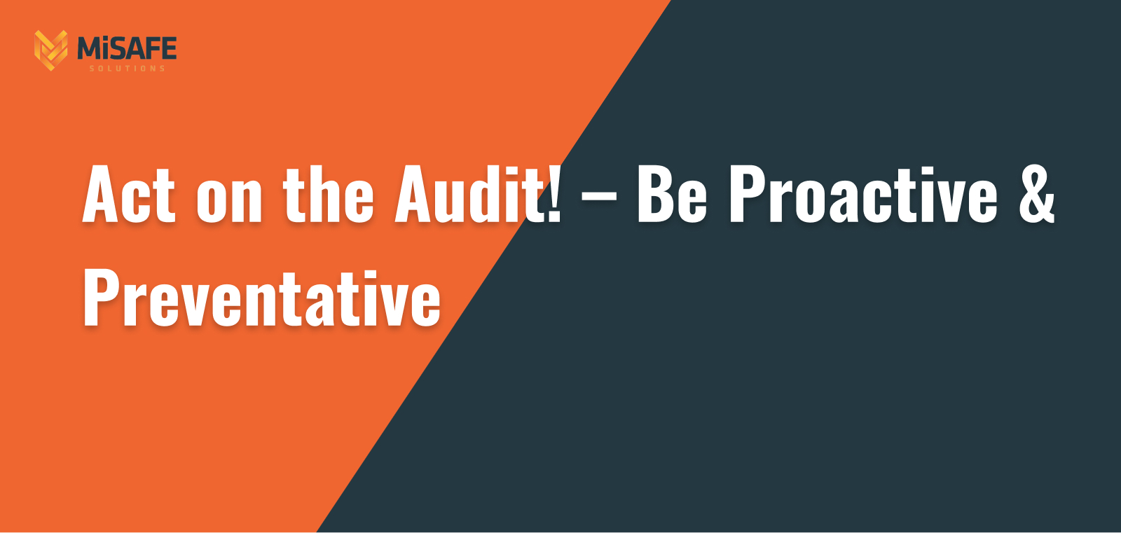 Act on the Audit! – Be Proactive & Preventative | MiSAFE Solutions